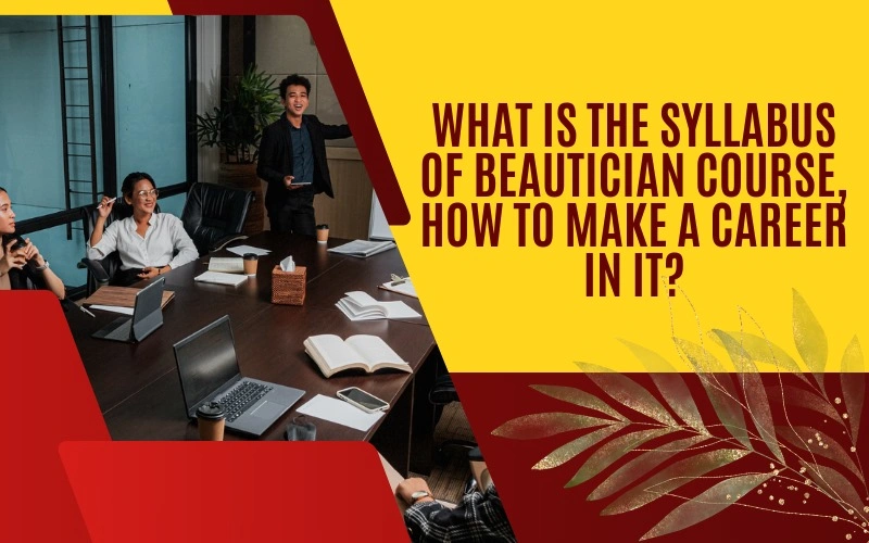 What is the syllabus of beautician course, how to make a career in it?